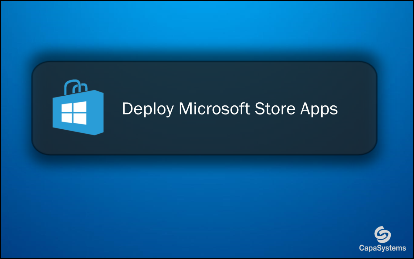 Deploying Microsoft Store Apps | CapaSystems
